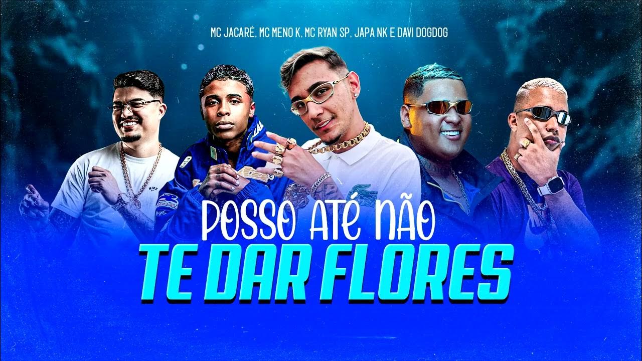 POSSO ATÉ NÃO TE DA FLORES - DJ JAPA NK, MC JACARÉ, MC MENO K, MC RYAN SP & DJ DAVI DOGDOG ...