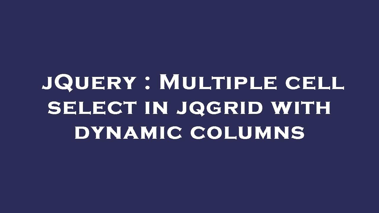 Jquery Multiple Cell Select In Jqgrid With Dynamic Columns Youtube
