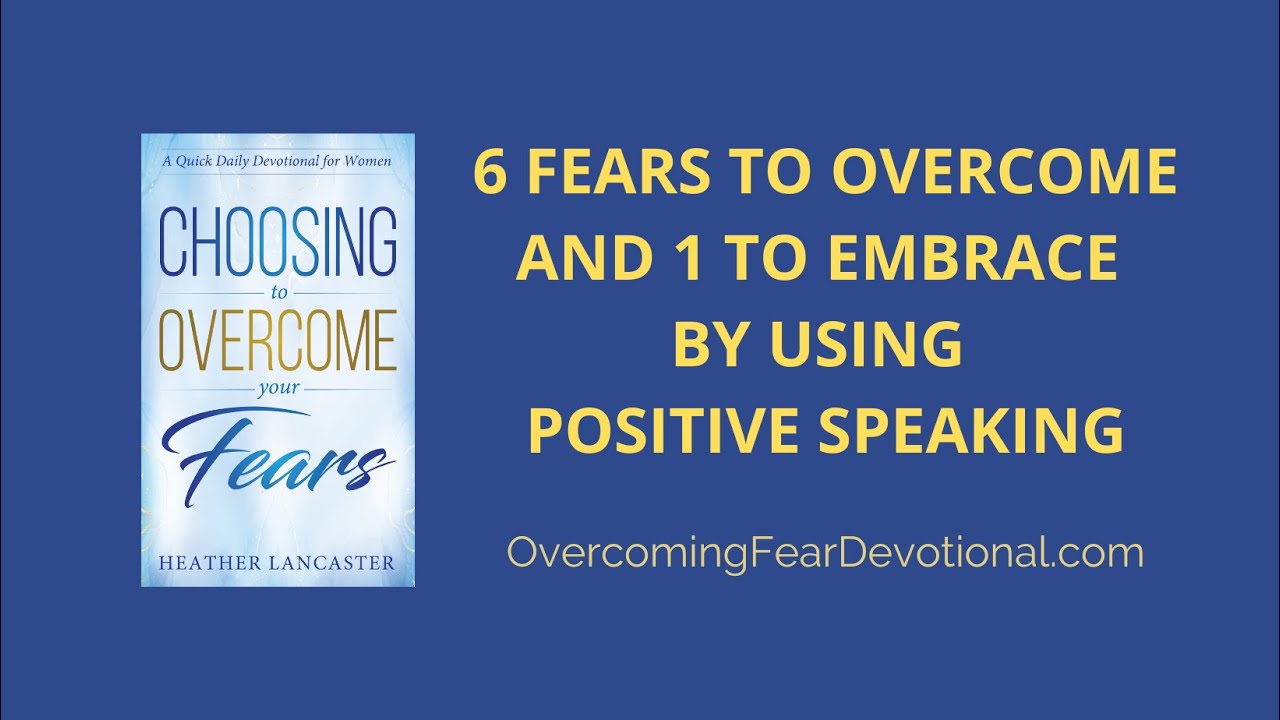 Choosing to Overcome Your Fears - 6 Fears to Overcome and 1 to Embrace ...