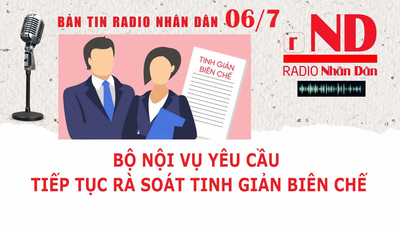 Bản tin radio Nhân Dân ngày 6/7: Bộ Nội vụ yêu cầu tiếp tục rà soát ...