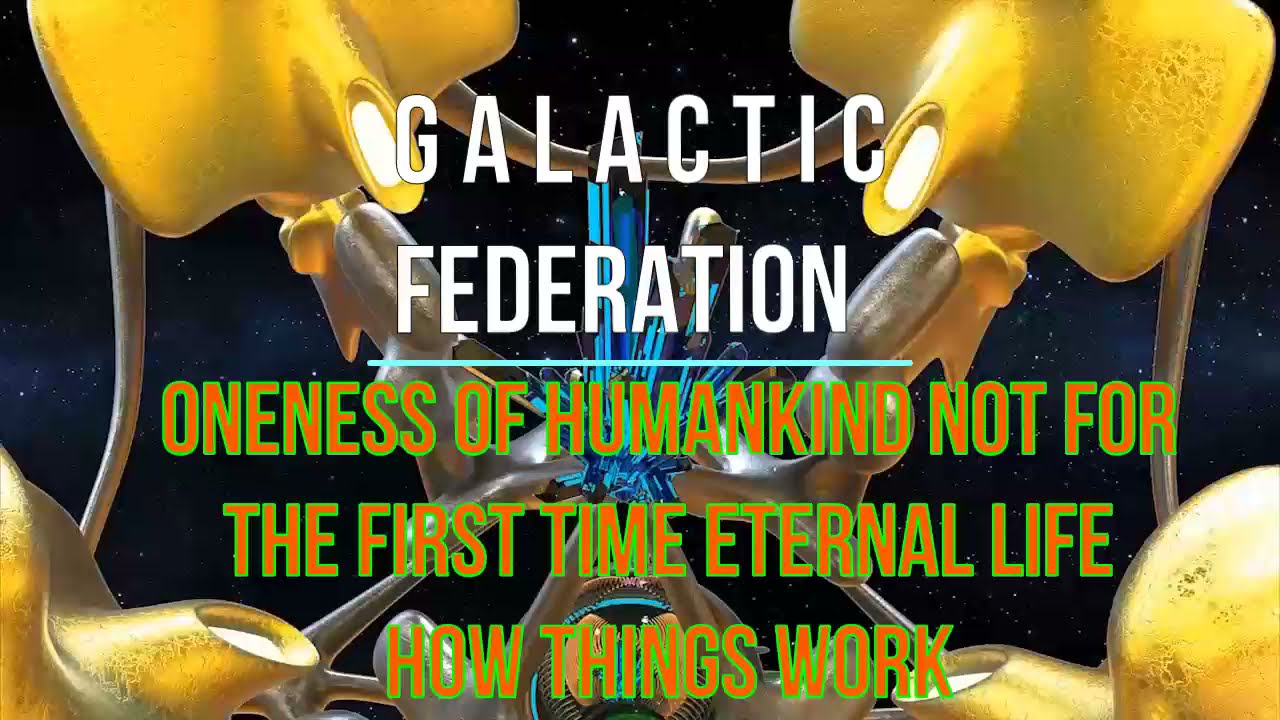 GALACTIC FEDERATION ONENESS OF HUMANKIND NOT FOR THE FIRST TIME ETERNAL ...