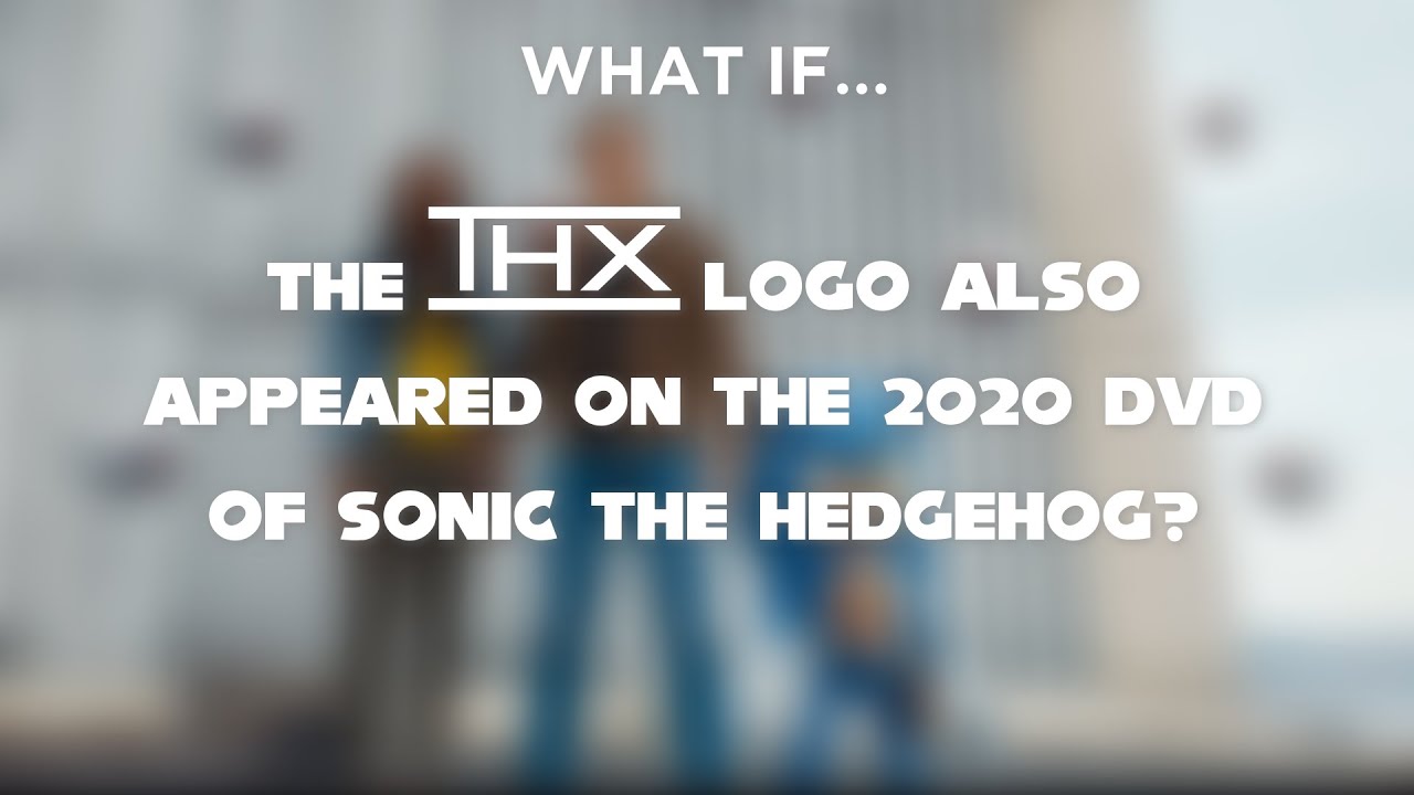 What if... the THX logo ALSO appeared on the 2020 DVD of Sonic the ...