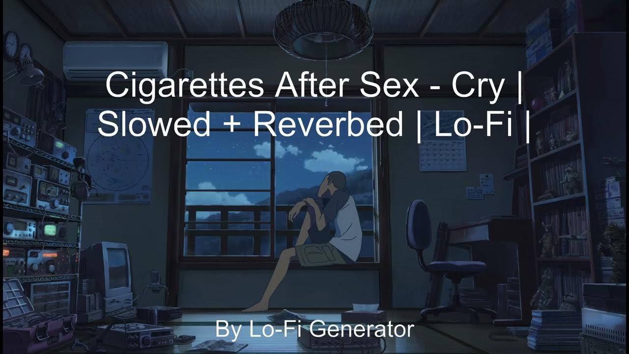 Cigarettes After Sex Cry Slowed Reverbed Lo Fi Youtube