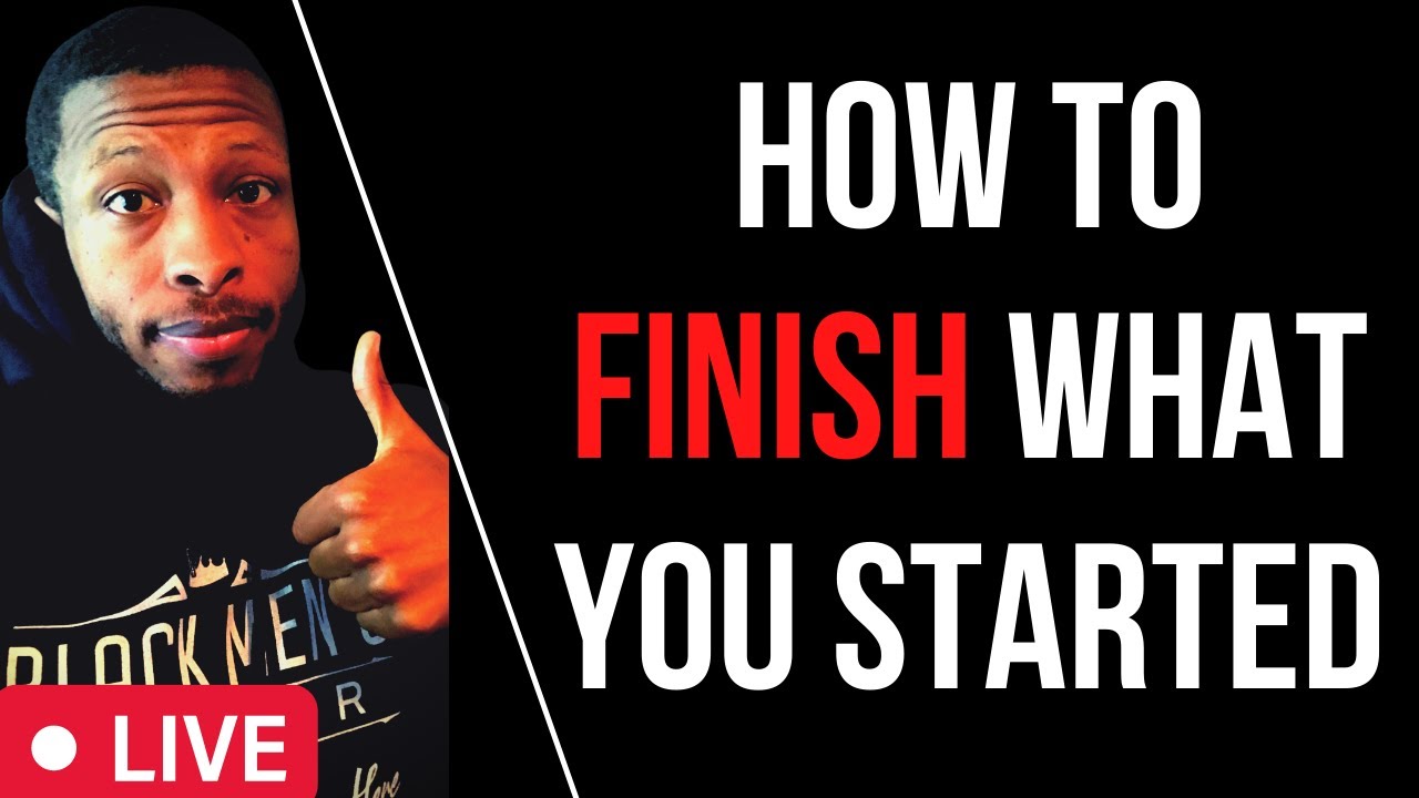 How To FINISH What You Started YouTube how-to-finish-what-you-started-youtube