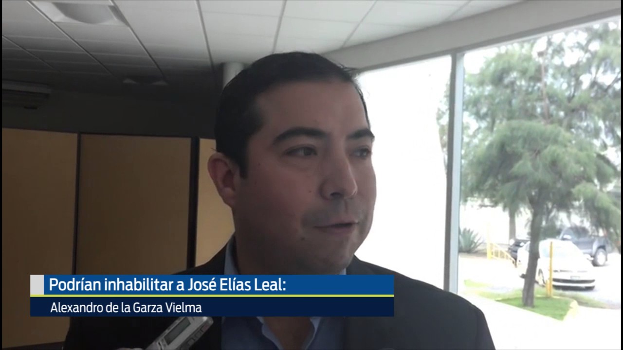 Podrían inhabilitar a José Elías Leal: Alexandro de la Garza Vielma ...