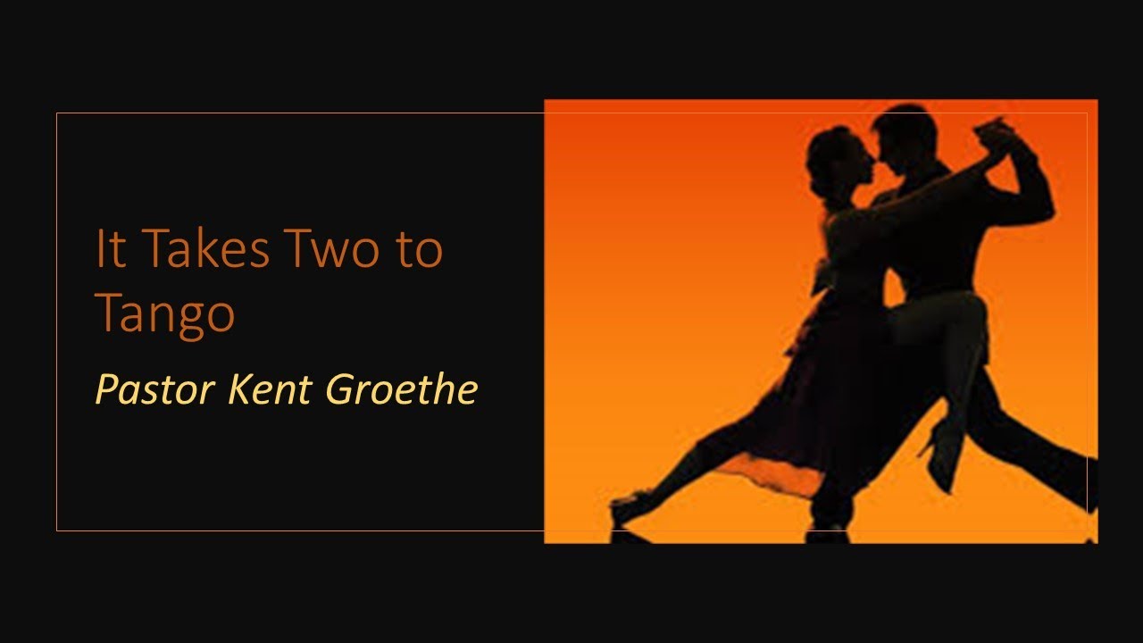 It Takes Two To Tango | Pastor Kent Groethe - YouTube