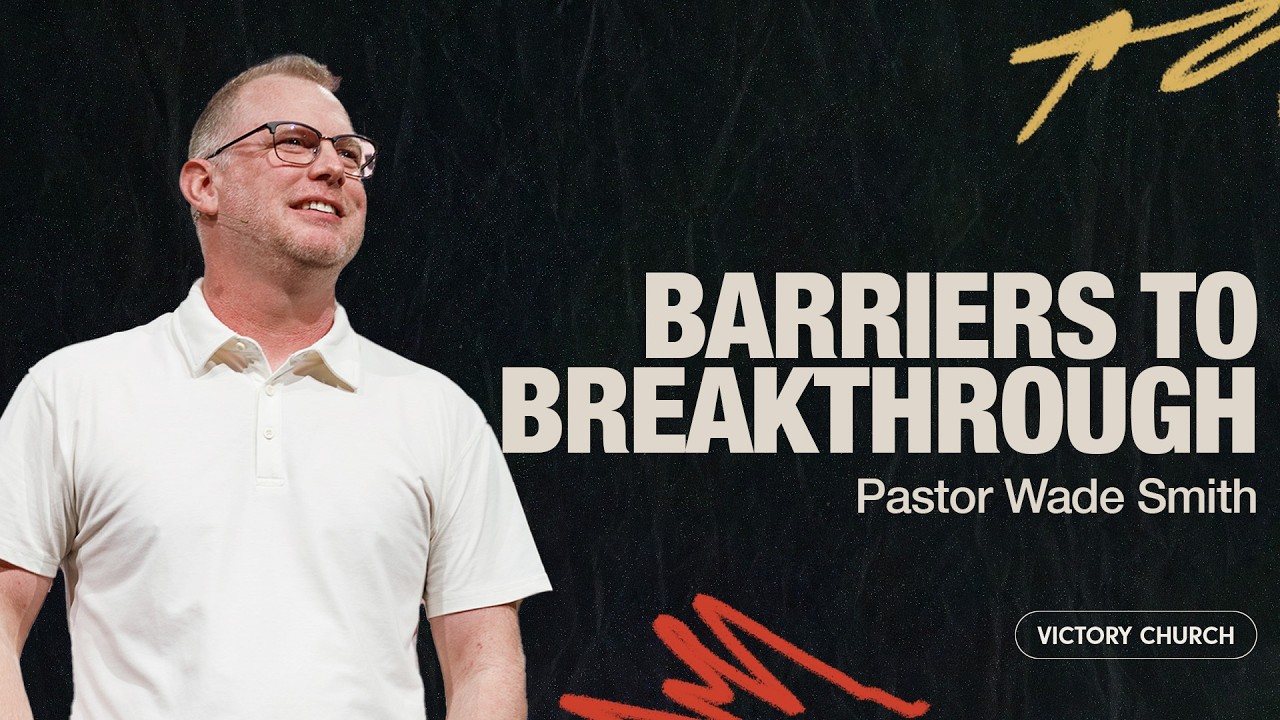 Barriers to Breakthroughs | Pastor Wade Smith | Victory Church - YouTube