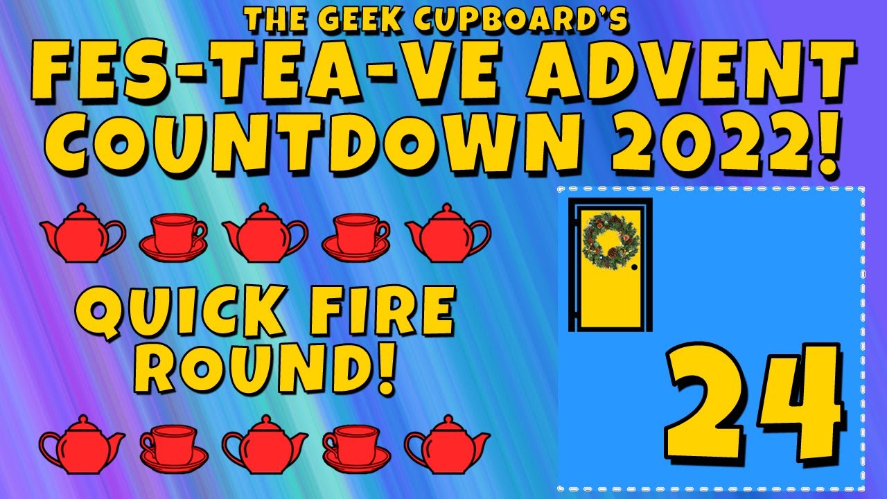 Day 24 - Quick Fire Round! - The Geek Cupboard's Fes-tea-ve Advent ...