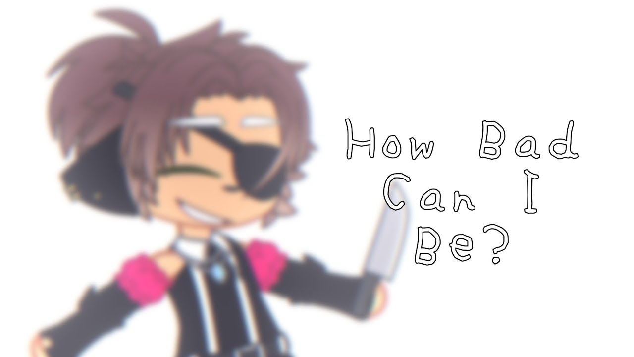 How Bad Can I Be? • meme • 60 FPS - YouTube