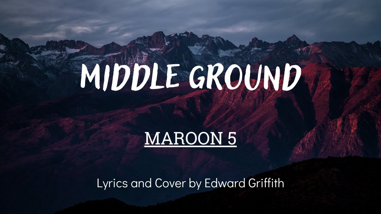 Middle Ground - Maroon 5 || Lyrics and Cover by Edward Griffith # ...