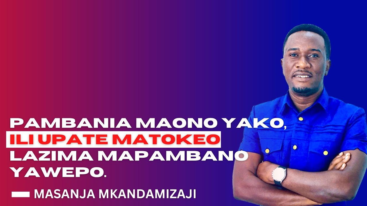 PAMBANIA MAONO YAKO, ILI UPATE MATOKEO LAZIMA MAPAMBANO YAWEPO ...