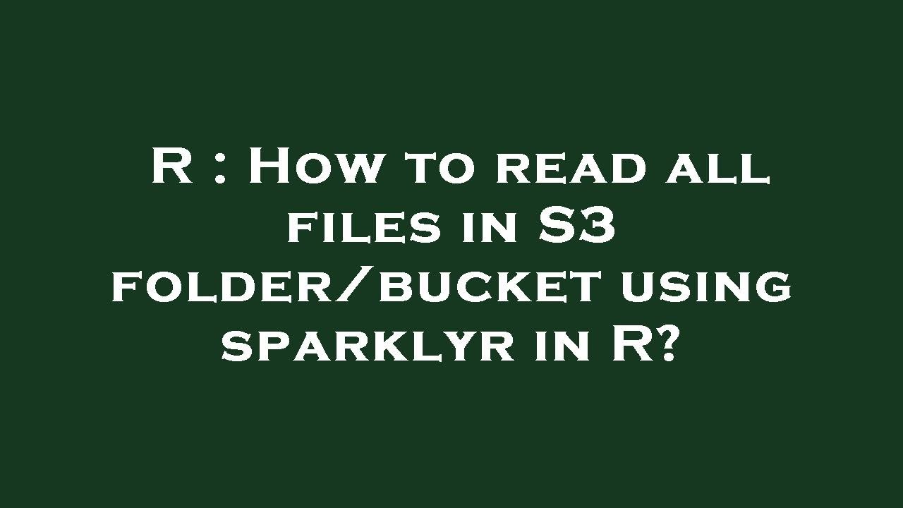 R How To Read All Files In S3 Folder bucket Using Sparklyr In R R How To Read All Files In S3 Folder bucket Using Sparklyr In R