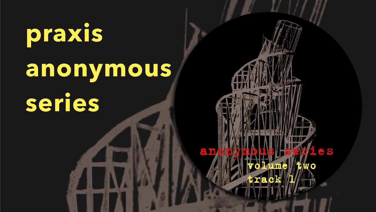 Praxis Anonymous Series - Volume Two, Track 1 (Praxis 45, 2011 ...