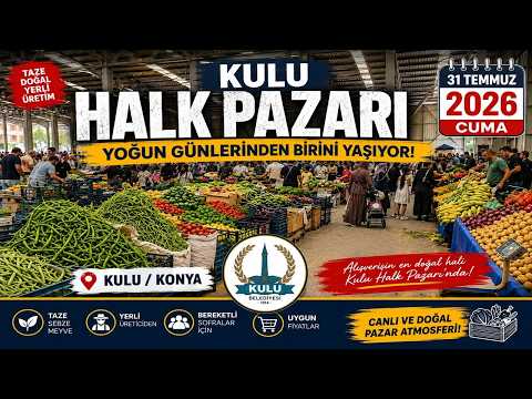 Kulu Halk Pazarı Doldu Taştı! | 31 Temmuz 2026 | Konya Kulu Halk Pazarı Yoğunluğu