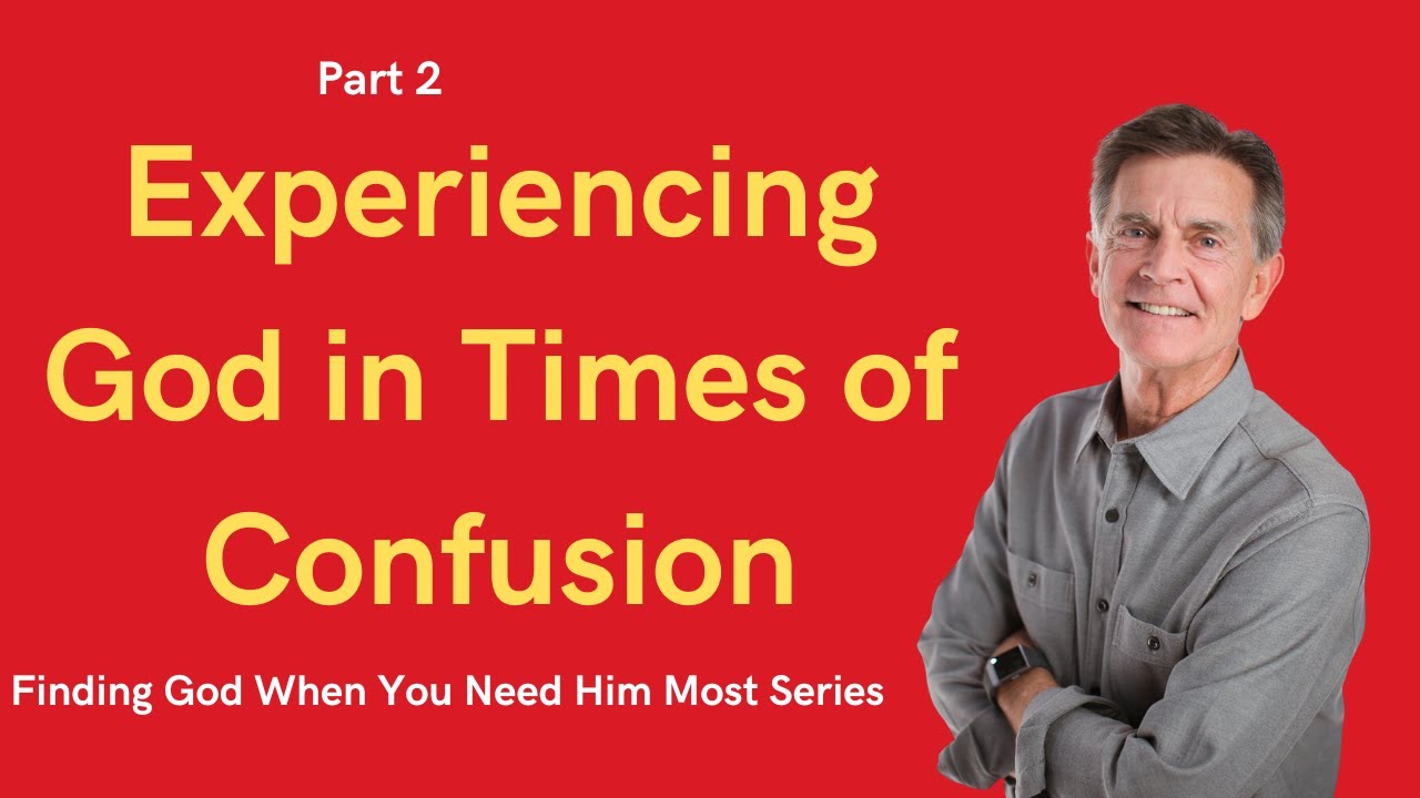 Finding God Series: Experiencing God in Times of Confusion, Part 2 ...