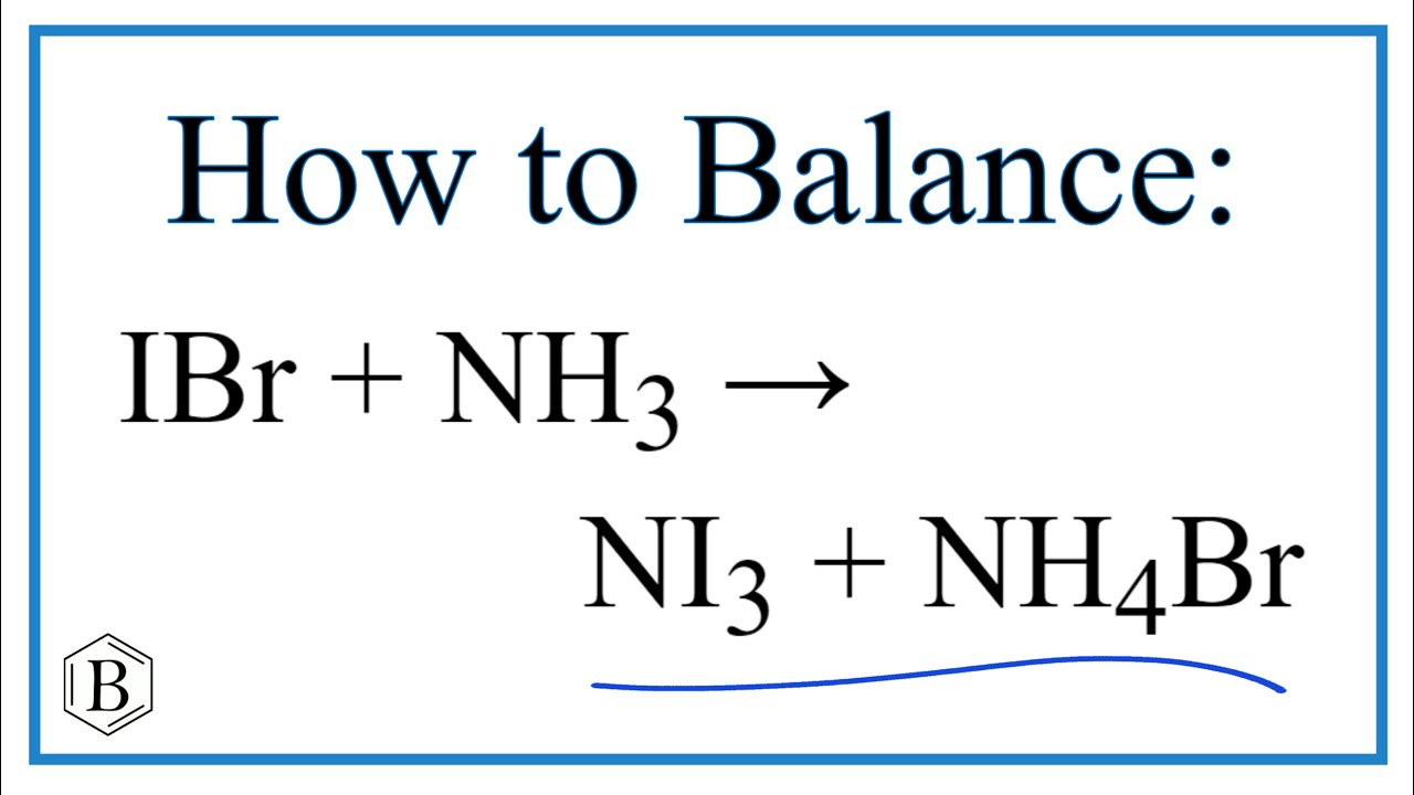 Balancing the Equation IBr + NH3 = NI3 + NH4Br (and Type of Reaction ...