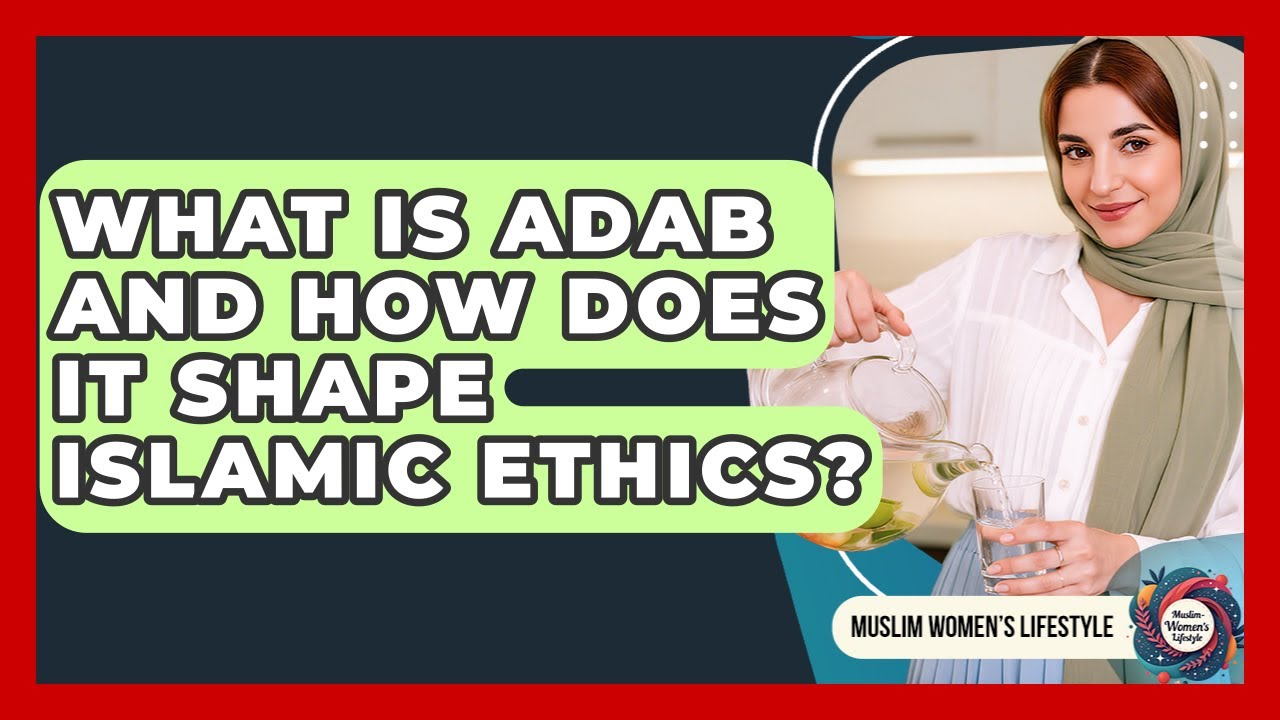 What Is Adab And How Does It Shape Islamic Ethics? - Muslim Womens ...