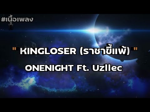 [เนื้อเพลง]KINGLOSER(ราชาขี้แพ้) ONENIGHT Ft.Uzllce - YouTube