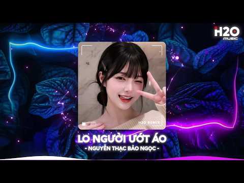 Lo Người Ướt Áo Remix, Hỏi Thế Gian Ơi Tại Sao Mải Lo Người Anh Ướt Áo🎼Top 20 Nhạc TikTok Hay 2026