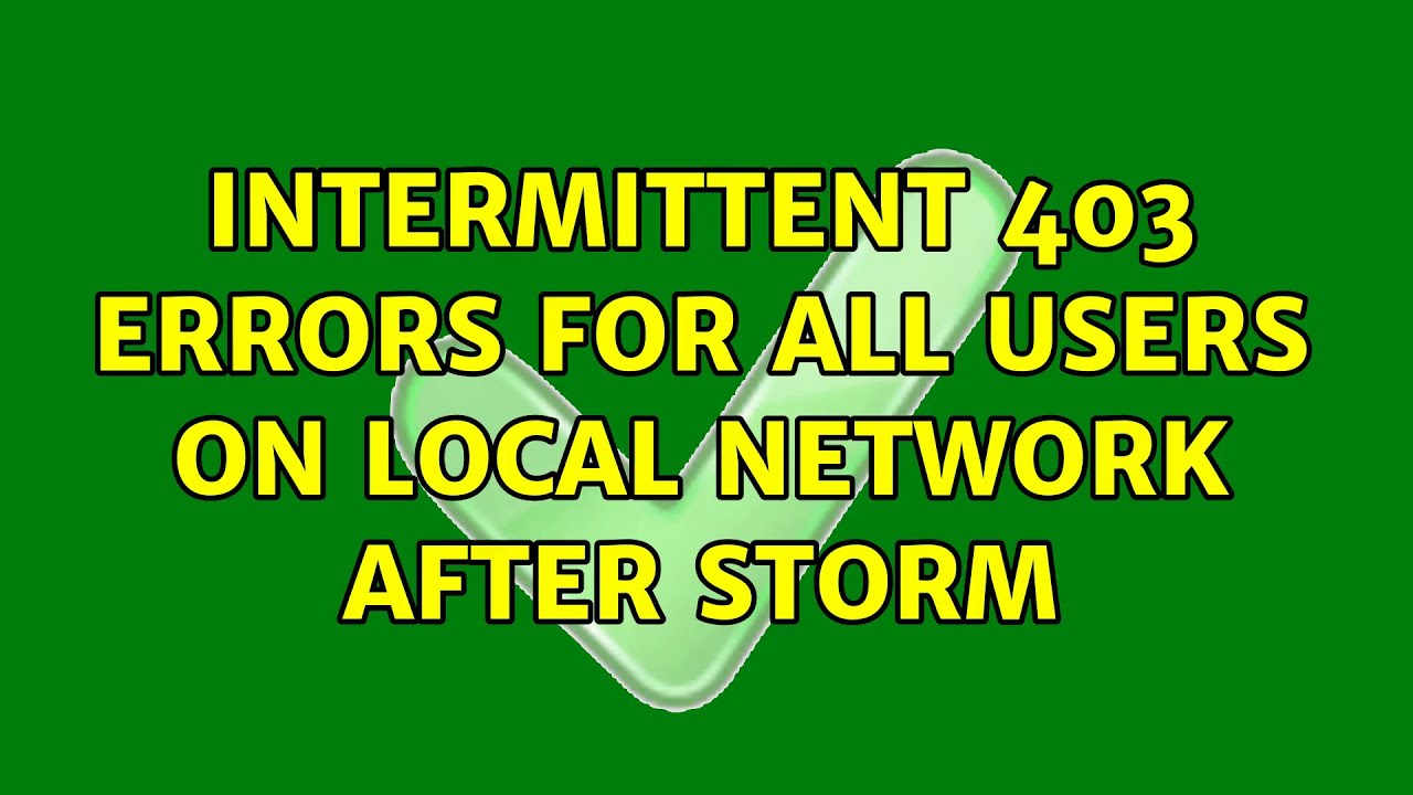 Intermittent 403 errors for all users on local network after storm ...