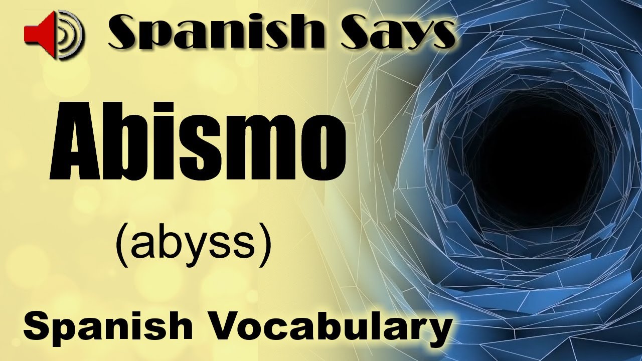 Abismo: How to Say / Pronounce Abismo - Abyss in Spanish | Spanish Says ...
