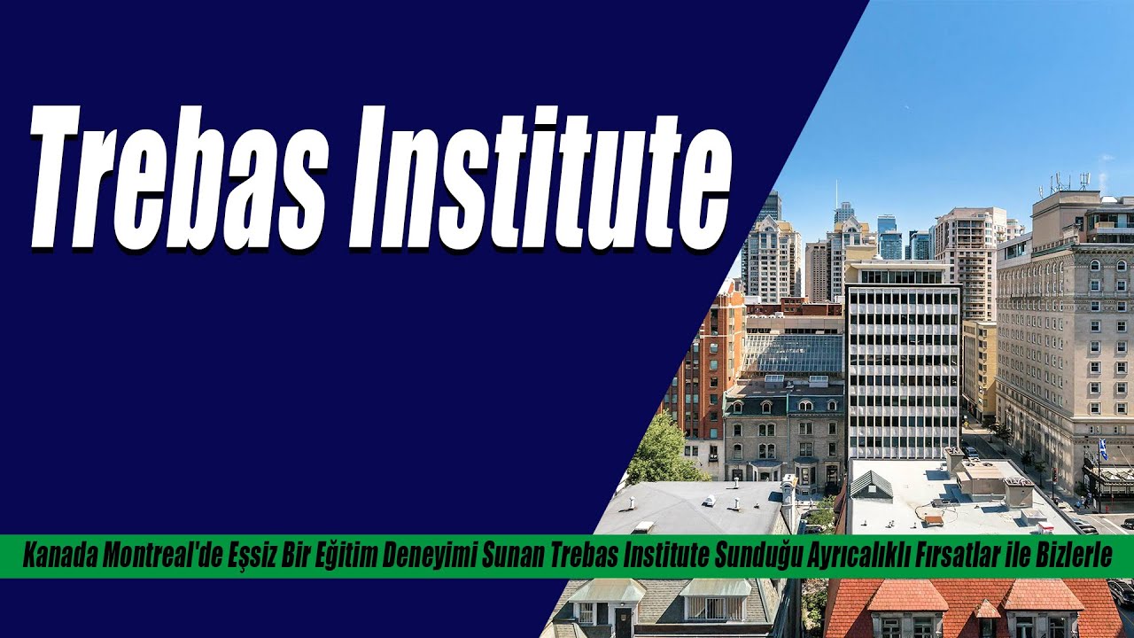Kanada Montreal'de Sunduğu Ayrıcalıklı Eğitimleri ile Trebas Institute ...