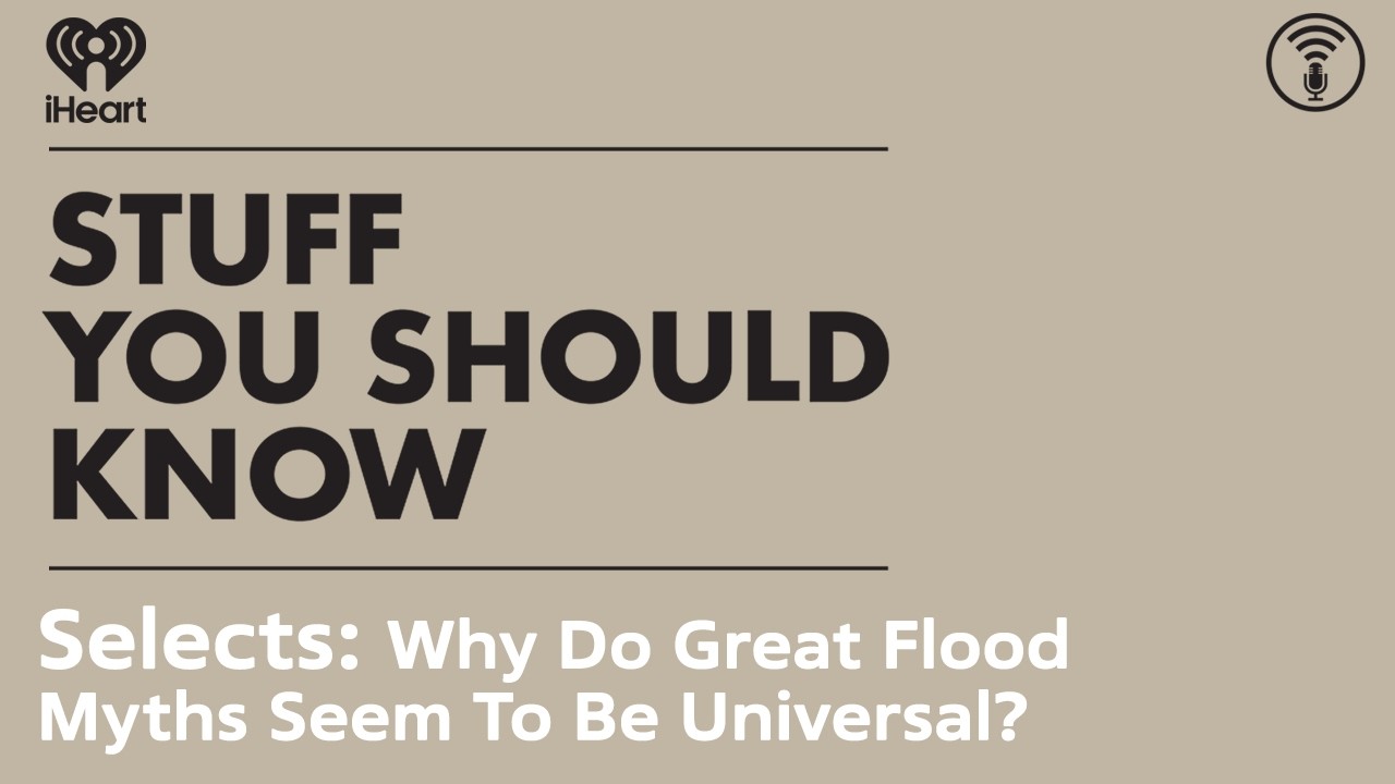 Selects: Why Do Great Flood Myths Seem To Be Universal? | STUFF YOU ...