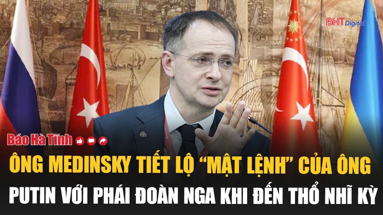 Ông Medinsky tiết lộ “mật lệnh” của ông Putin với phái đoàn Nga khi đến ...