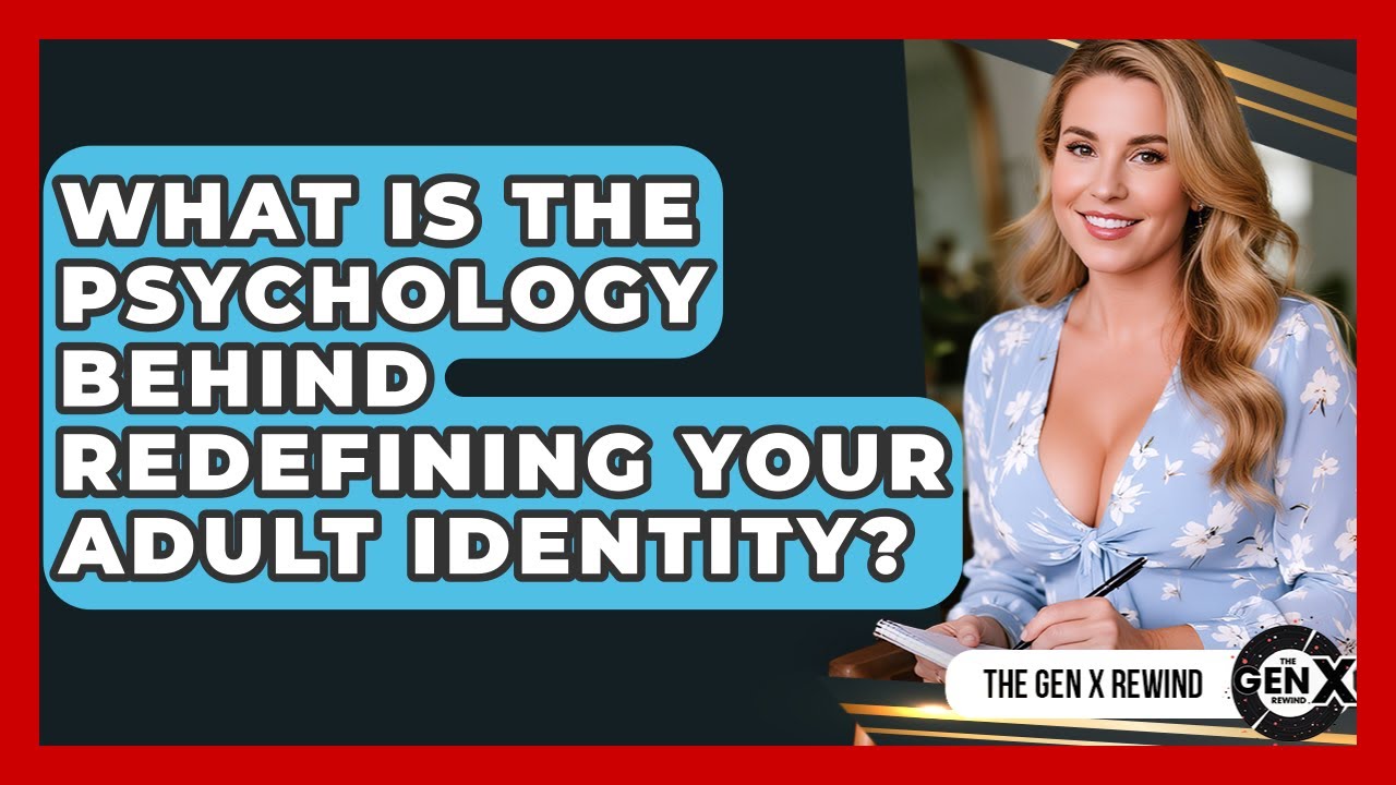What Is The Psychology Behind Redefining Your Adult Identity? - The Gen ...