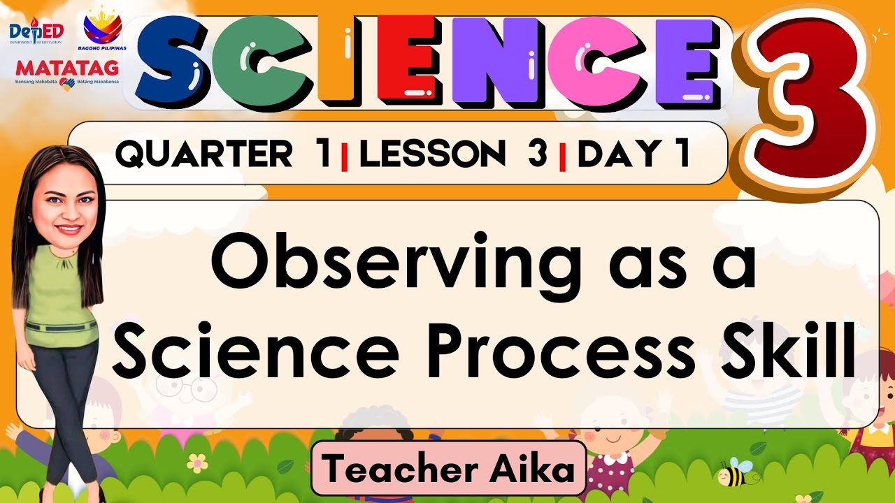 SCIENCE 3 QUARTER 1 LESSON 2- DAY 1 Observing as a Science Process ...