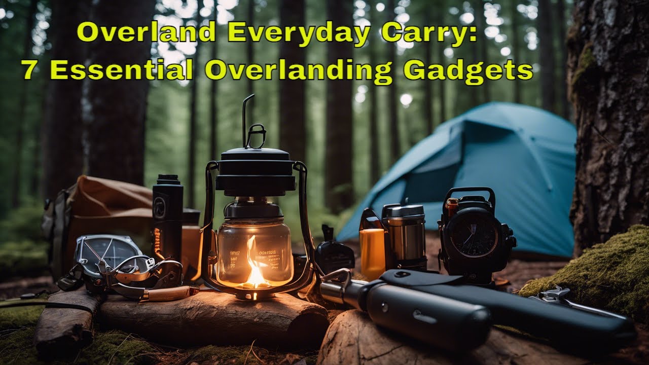Overland Every Day Carry 7 essential Overland Gadgets for Brave Adventurers - YouTube
