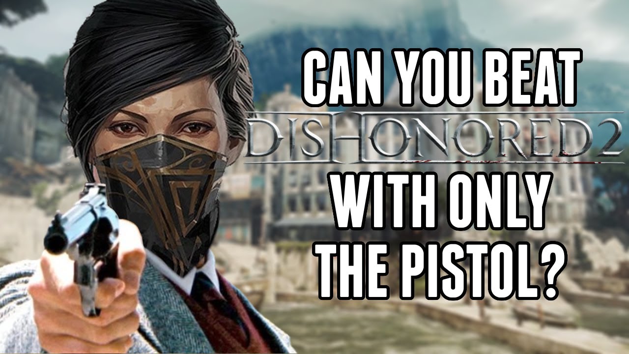 Can You Beat Dishonored 2 With Only The Pistol? - YouTube