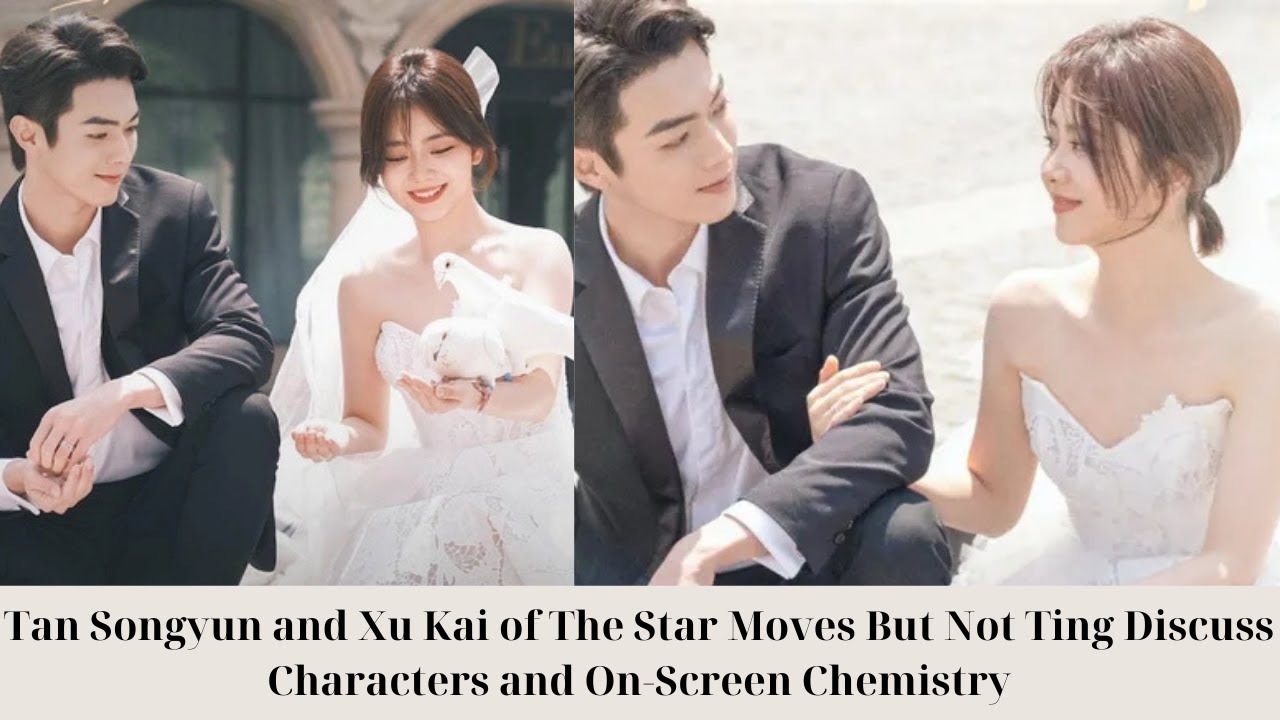 Tan Songyun and Xu Kai of The Star Moves But Not Ting Discuss ...