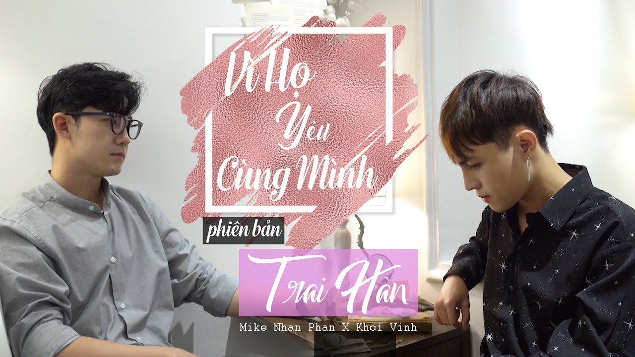 VÌ HỌ YÊU CÙNG MÌNH - HƯƠNG LY | PHIÊN BẢN TRAI HÀN COVER | KHỞI VINH X MIKE NHÂN PHAN |DIZZY ...