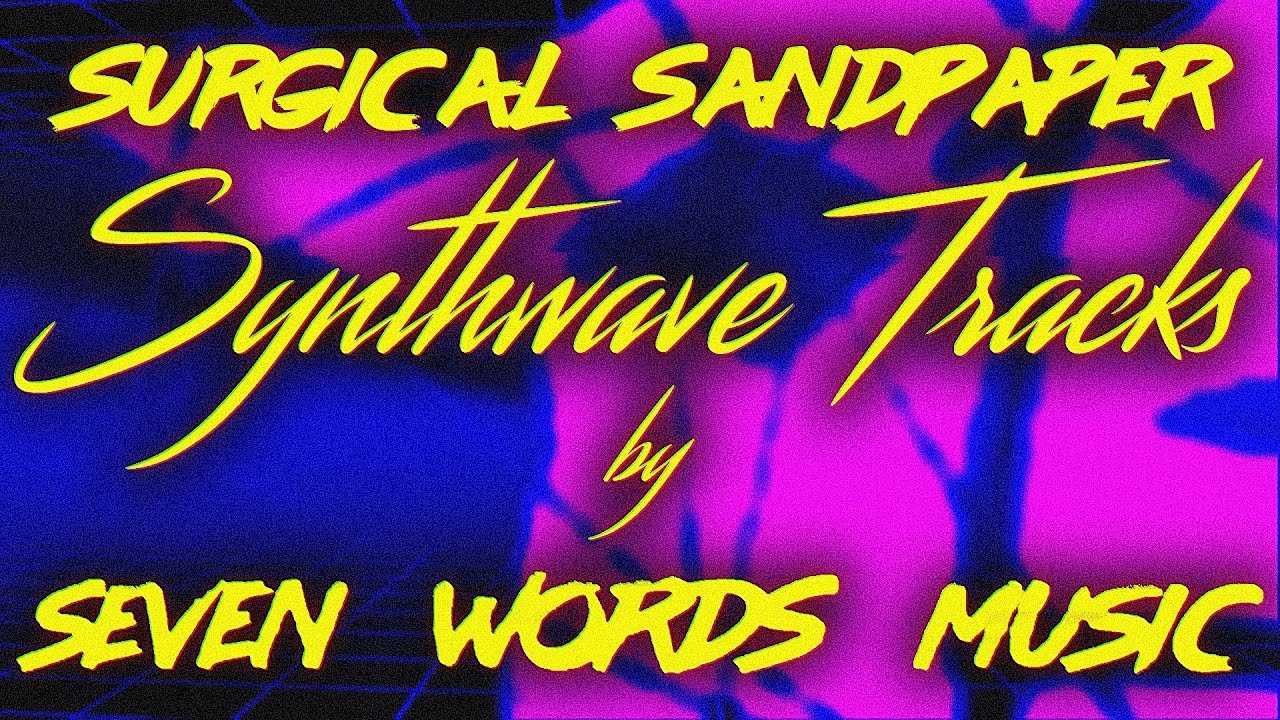 Surgical Sandpaper - Synthwave Tracks [VISUALS for trip] by Seven Words ...