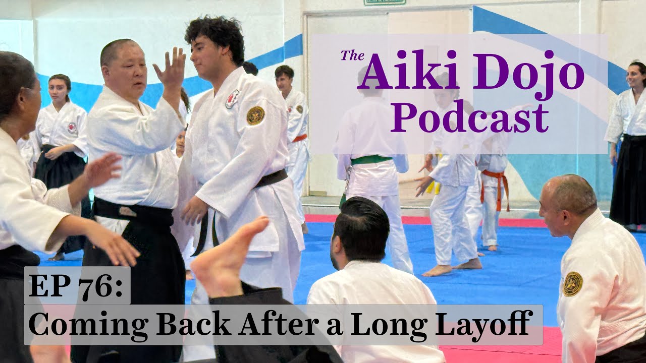 EP76: Coming Back to Training After a Layoff - Aiki Dojo Podcast # ...