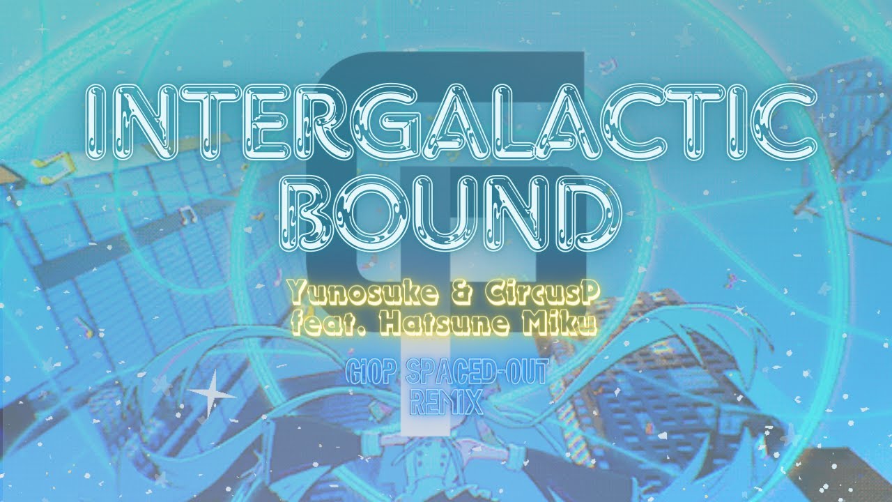 Intergalactic Bound by Yunosuke & CircusP feat. Hatsune Miku (GioP Spaced-Out Remix) - YouTube