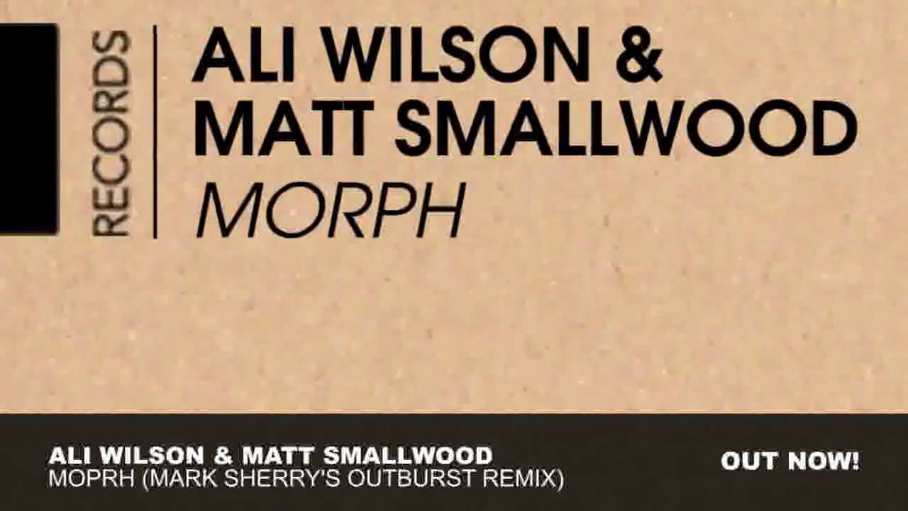 Ali Wilson & Matt Smallwood - Morph (Mark Sherry's Outburst Remix ...