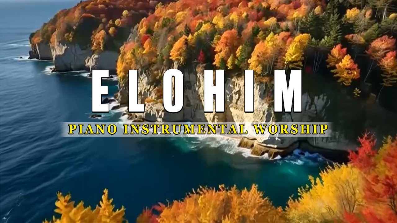 ELOHIM | Instrumental Worship & Scriptures | PIANO INSTRUMENTAL MUSIC ...