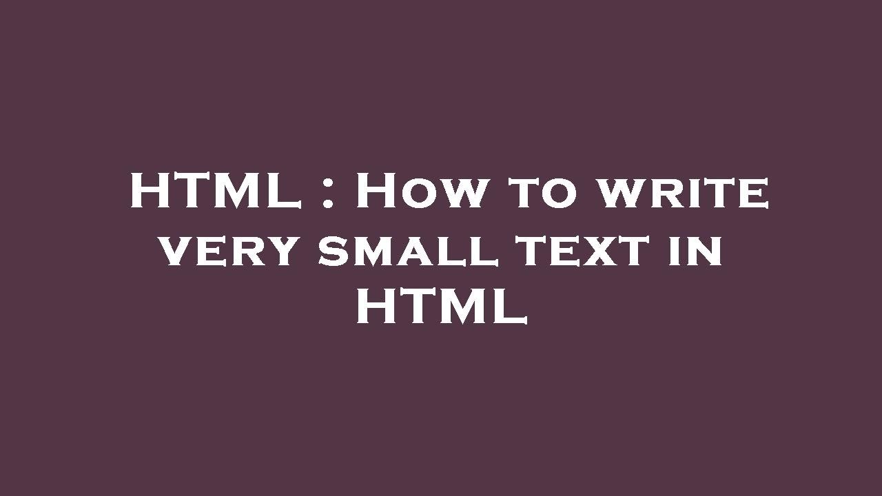 HTML How To Write Very Small Text In HTML YouTube html-how-to-write-very-small-text-in-html-youtube