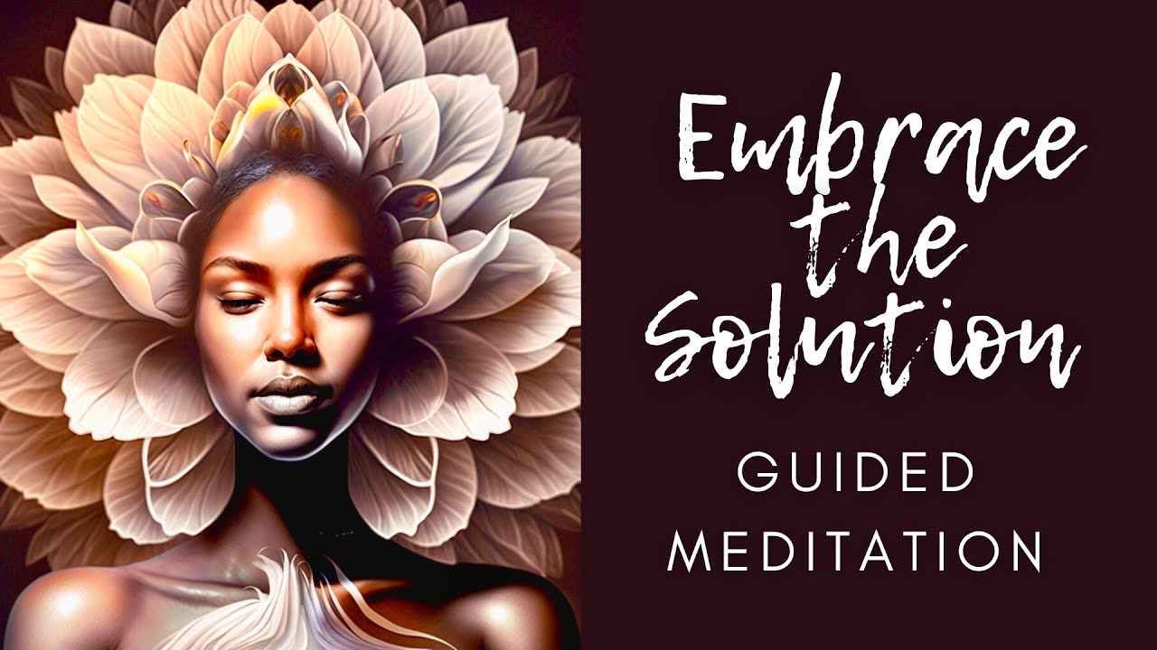 Guided Meditation ~ Embrace The Solution That Is Ready To Unfold - YouTube