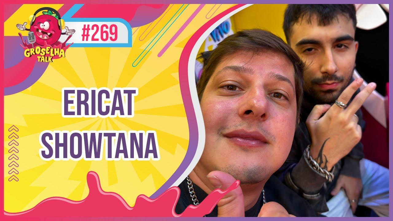 SHOWTANA & ERICAT - GROSELHA TALK #269 - YouTube