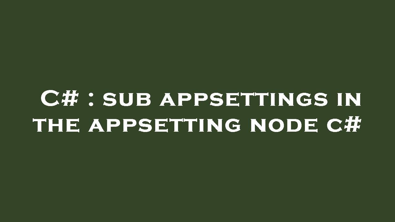 C Sub Appsettings In The Appsetting Node C Youtube