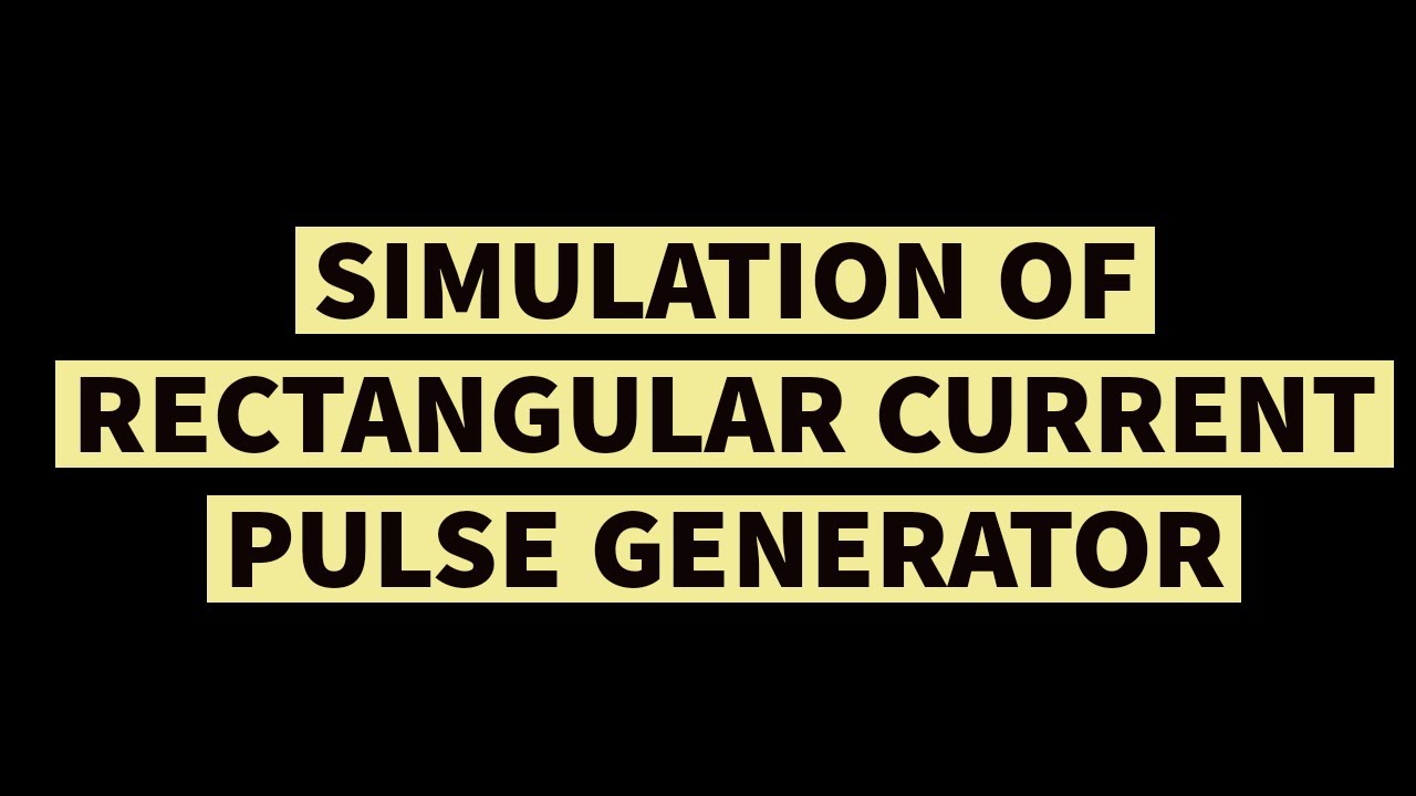Simulation of Rectangular Current Pulse Generator using Virtual Lab ...