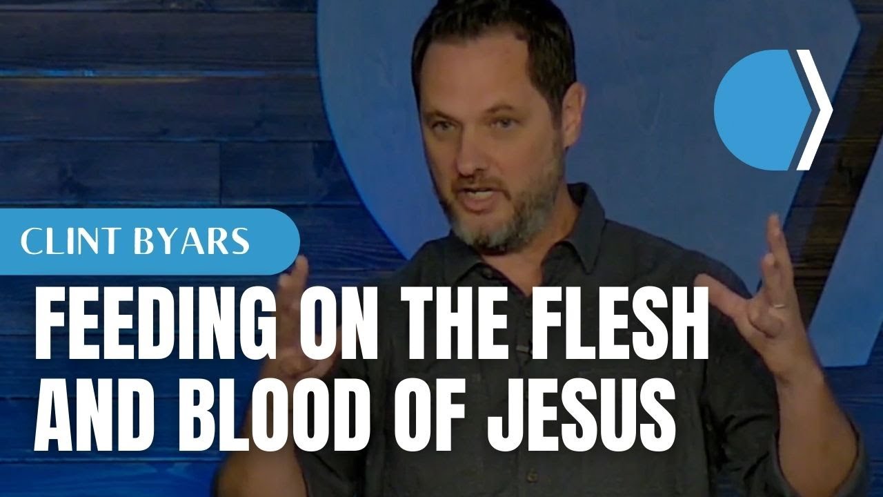 Feeding on the Flesh and Blood of Jesus - Clint Byars - YouTube