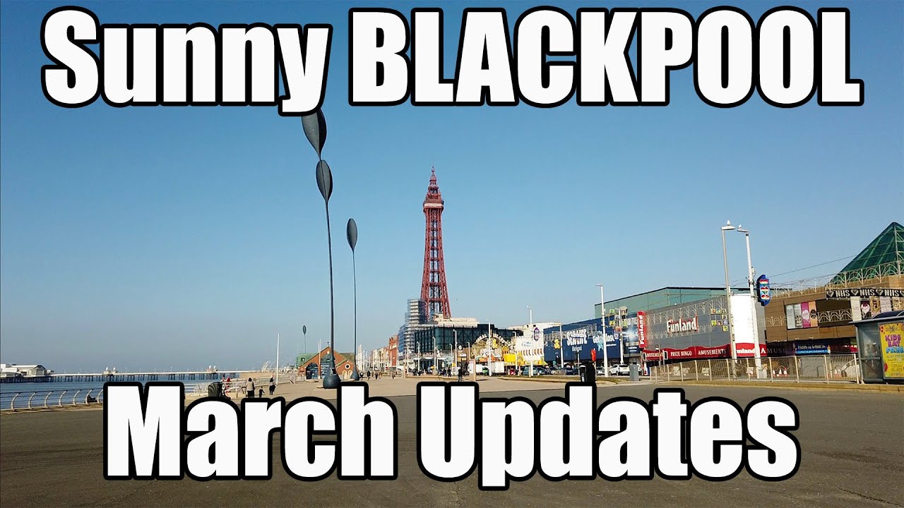 Sunny Blackpool March Updates - YouTube