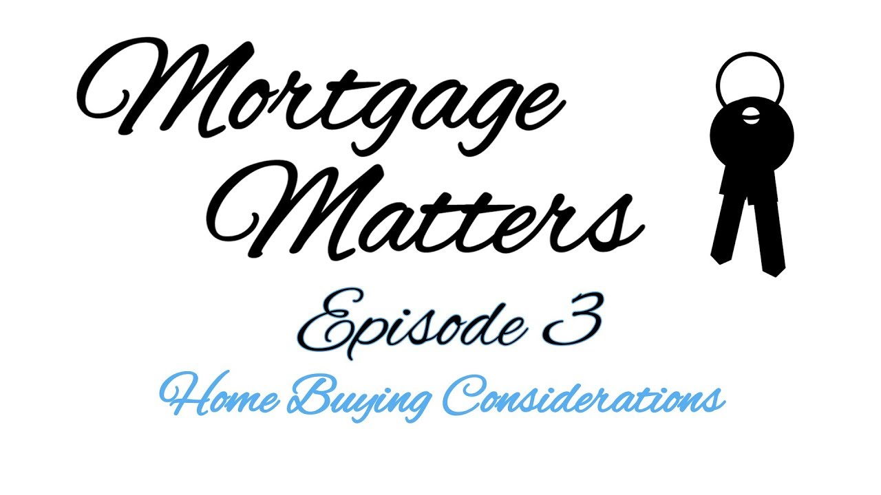 Mortgage Matters 3 - Home Buying Considerations - YouTube