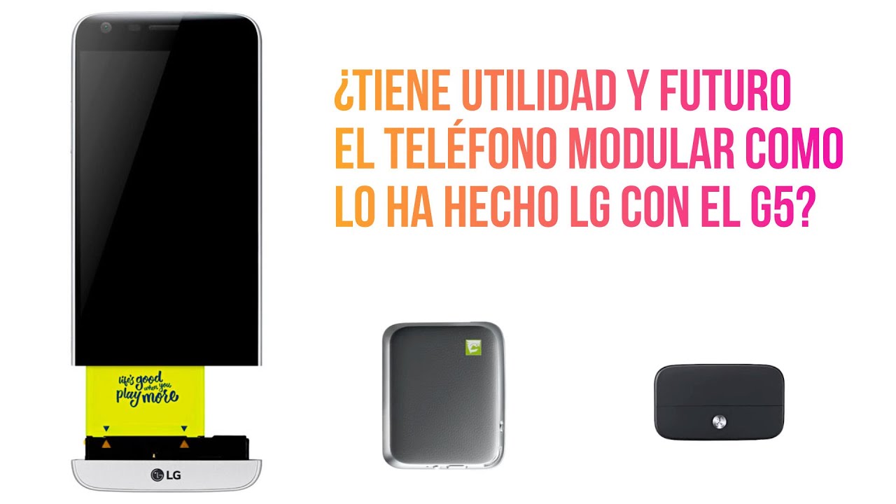 ¿Tiene utilidad y futuro el teléfono modular como lo ha hecho LG con el ...