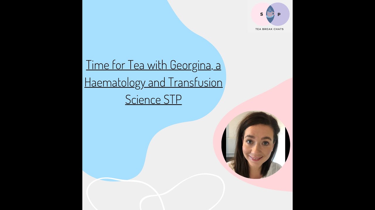 Time for Tea with Georgina, a Haematology and Transfusion Science STP ...