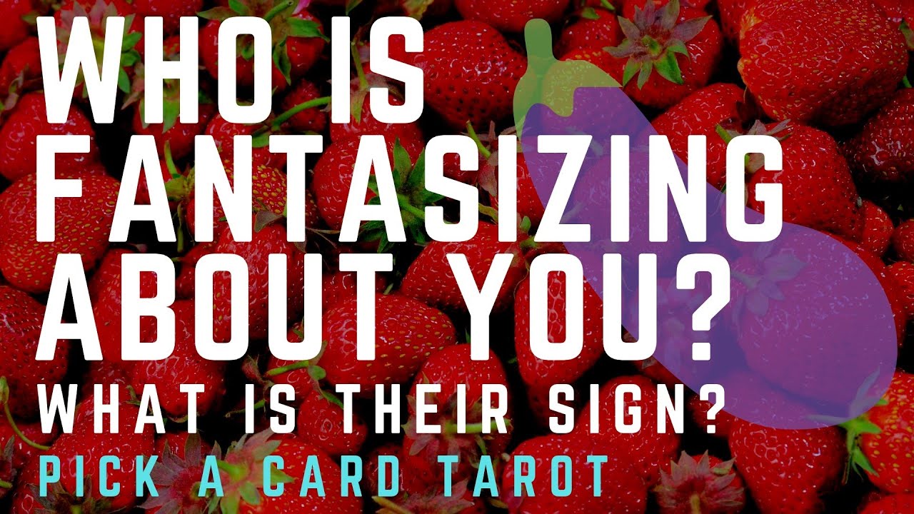 Who is Fantasizing about you? What is their Sign? Pick a Card TAROT ...